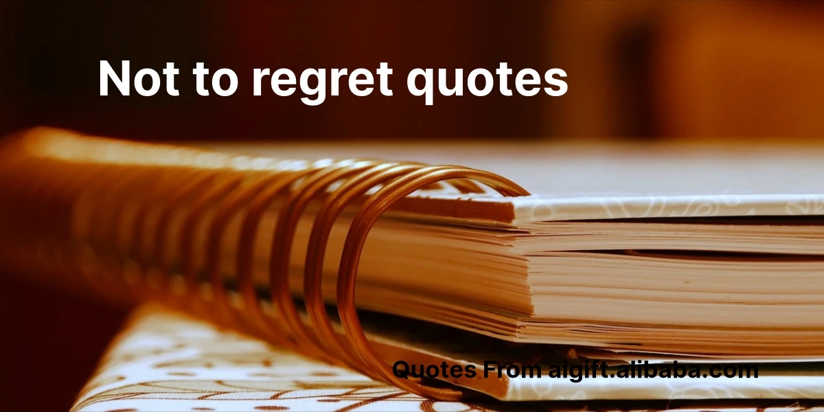 Not to Regret Quotes: Live Boldly, Love Fully