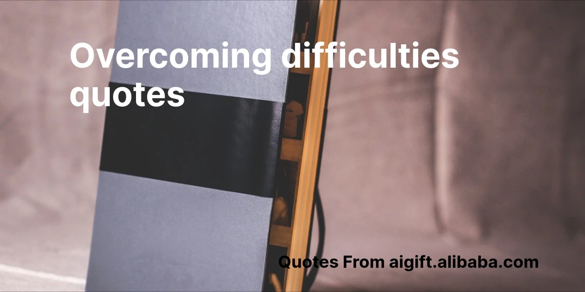 Overcoming Difficulties: 100+ Inspiring Quotes to Empower You