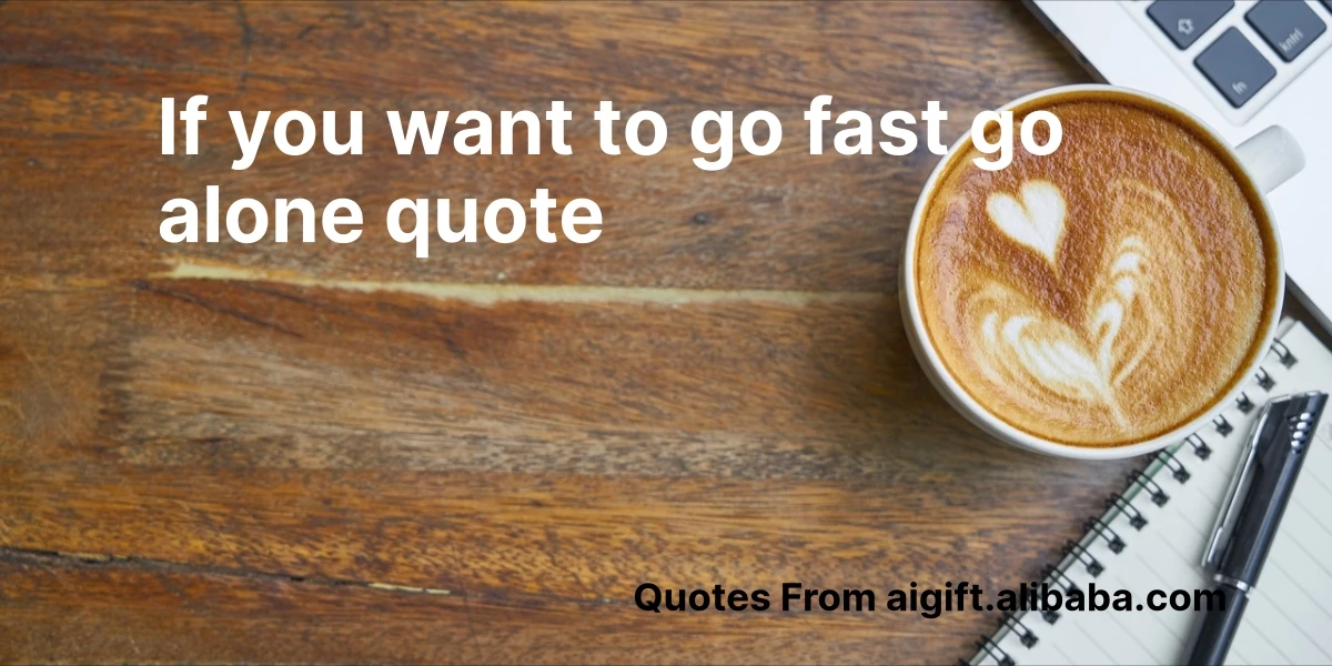 100+ Powerful 'If You Want to Go Fast, Go Alone' Quotes for Inspiration ...