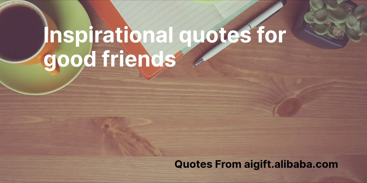 100+ Inspirational Quotes for Good Friends – Uplifting Friendship Sayings