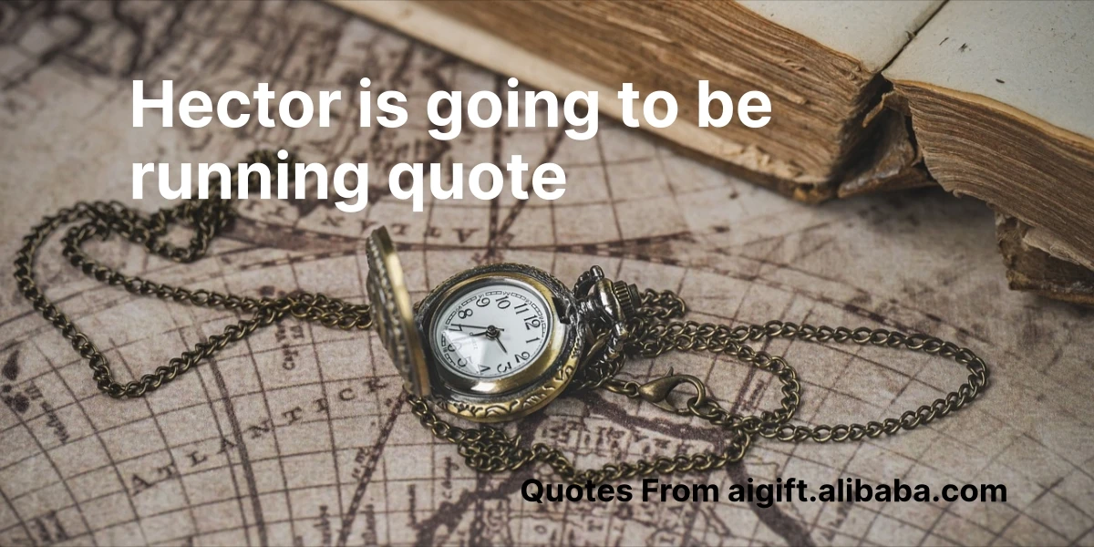 100+ Hector Is Going to Be Running Quotes – Motivational & Funny Lines ...