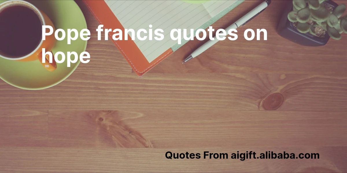 Pope Francis Quotes on Hope: Inspiring Words for Difficult Times
