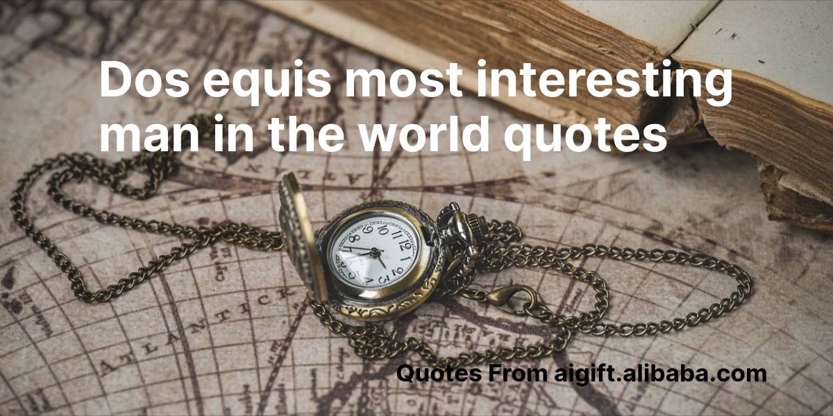 100+ Captivating Quotes from Dos Equis' Most Interesting Man in the World