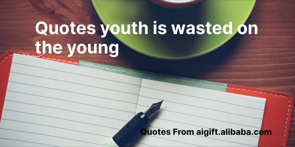 100+ Insightful Quotes: Is Youth Truly Wasted on the Young?