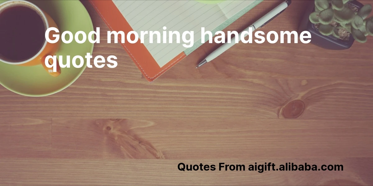 100+ Heartfelt Good Morning Handsome Quotes for Him