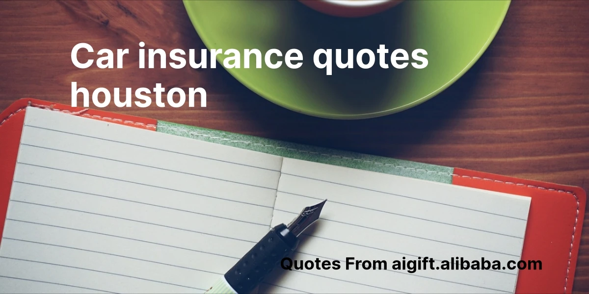 Explore 100+ Car Insurance Quotes in Houston for Better Coverage