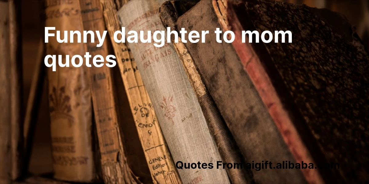 100+ Funny Daughter to Mom Quotes That Will Make You Laugh & Cry