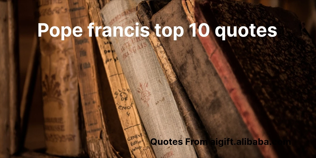 Pope Francis Top 10 Quotes: Discover 100+ Powerful Inspirational Sayings
