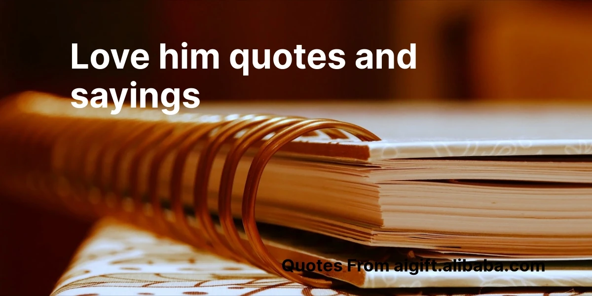 100+ Love Him Quotes and Sayings to Express Your Deepest Feelings