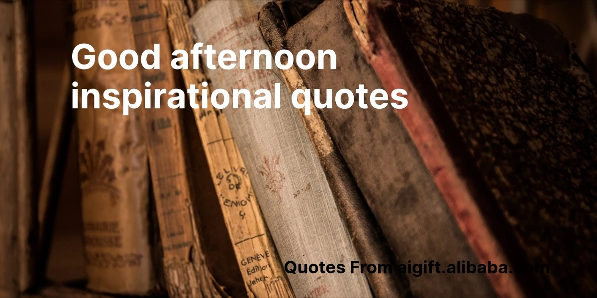 100+ Good Afternoon Inspirational Quotes to Brighten Your Day