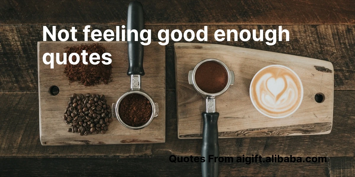 100+ Not Feeling Good Enough Quotes to Inspire and Empower You