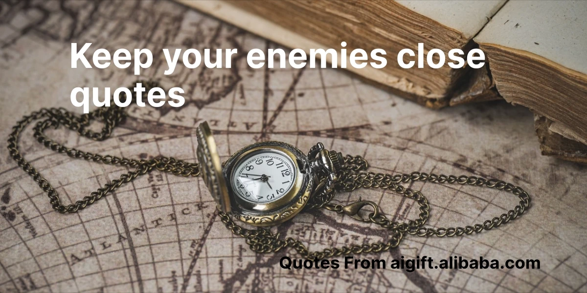 100+ 'Keep Your Enemies Close' Quotes for Strategic Insights