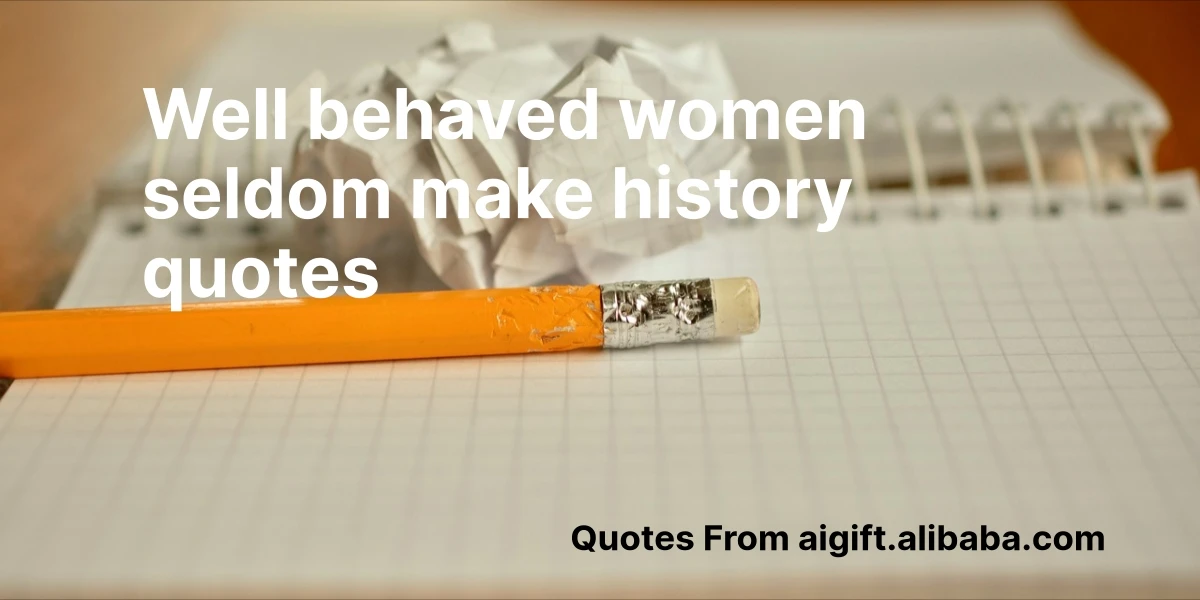 100+ Inspiring Quotes: Well-Behaved Women Seldom Make History
