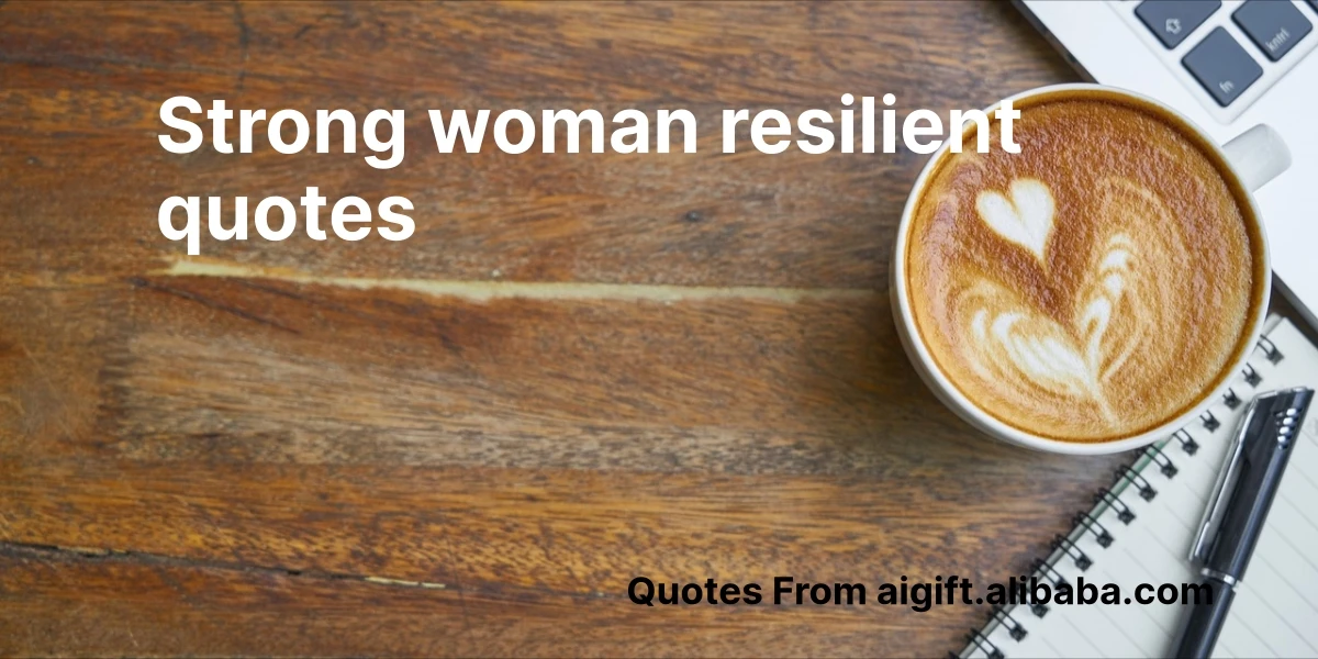 Strong Woman Resilient Quotes: Empowering Words for Courage