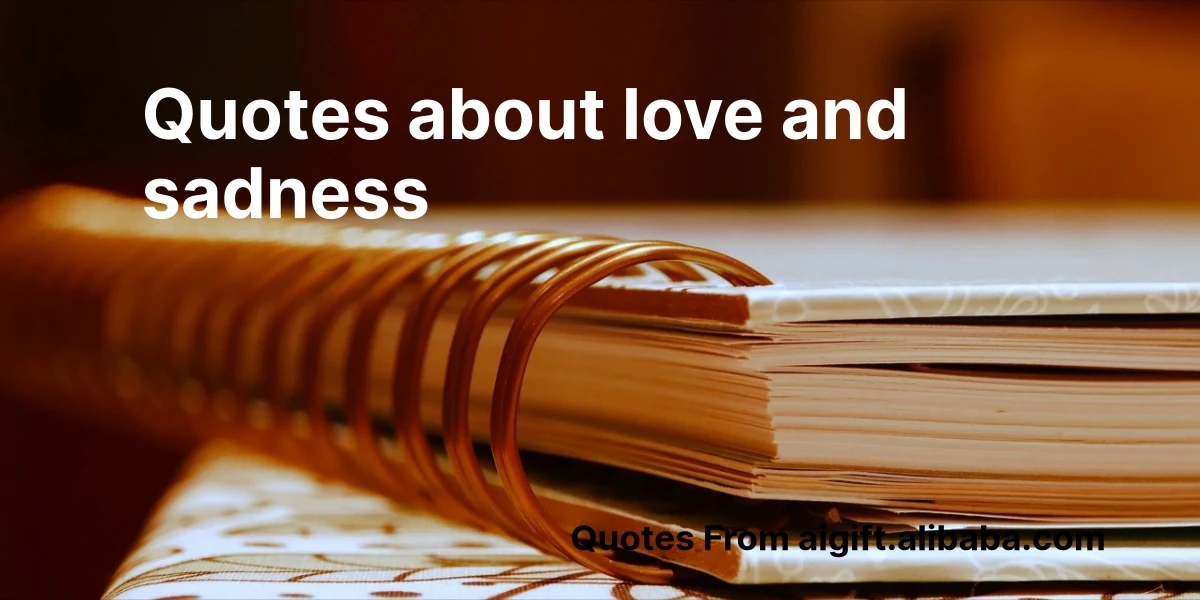 100+ Heartfelt Quotes About Love and Sadness for Every Mood