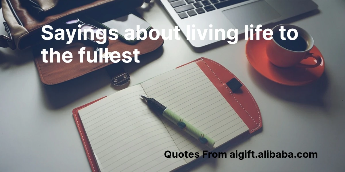 100+ Inspiring Sayings About Living Life to the Fullest
