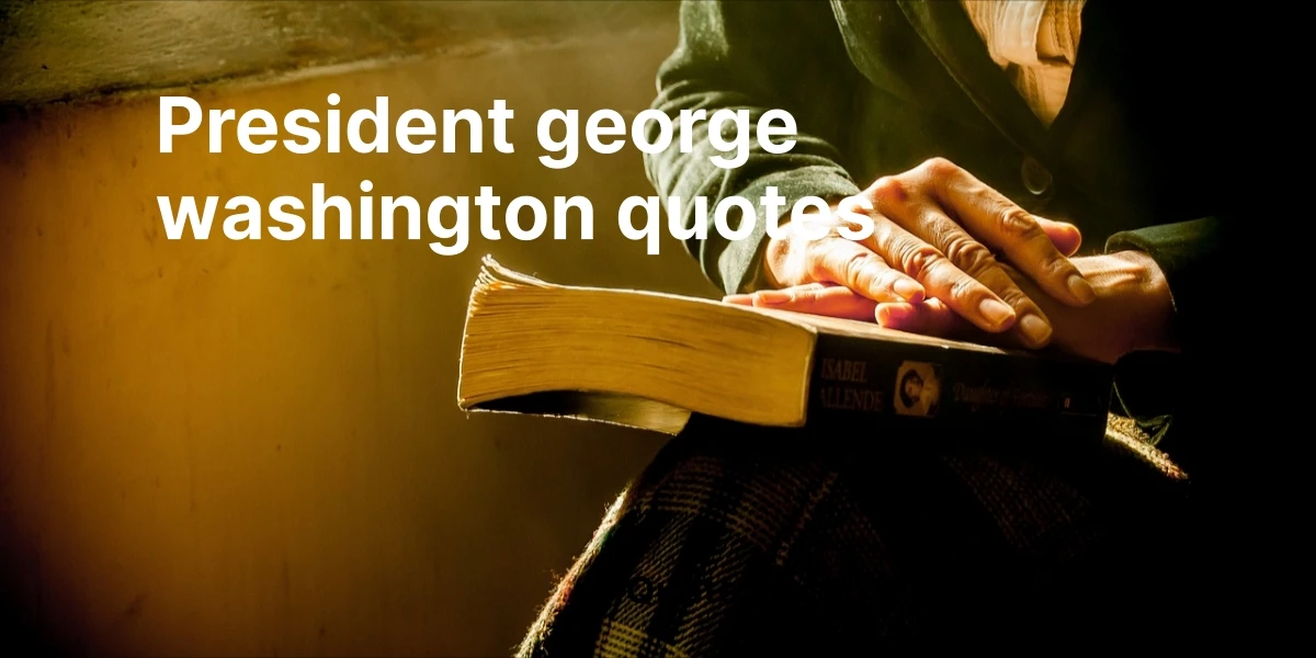 100+ Powerful George Washington Quotes That Inspire Leadership and Wisdom