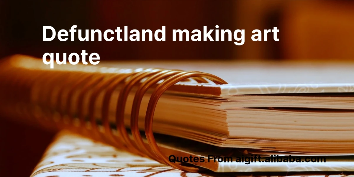 100+ Defunctland Art Quotes & Copywriting Gems for Creatives