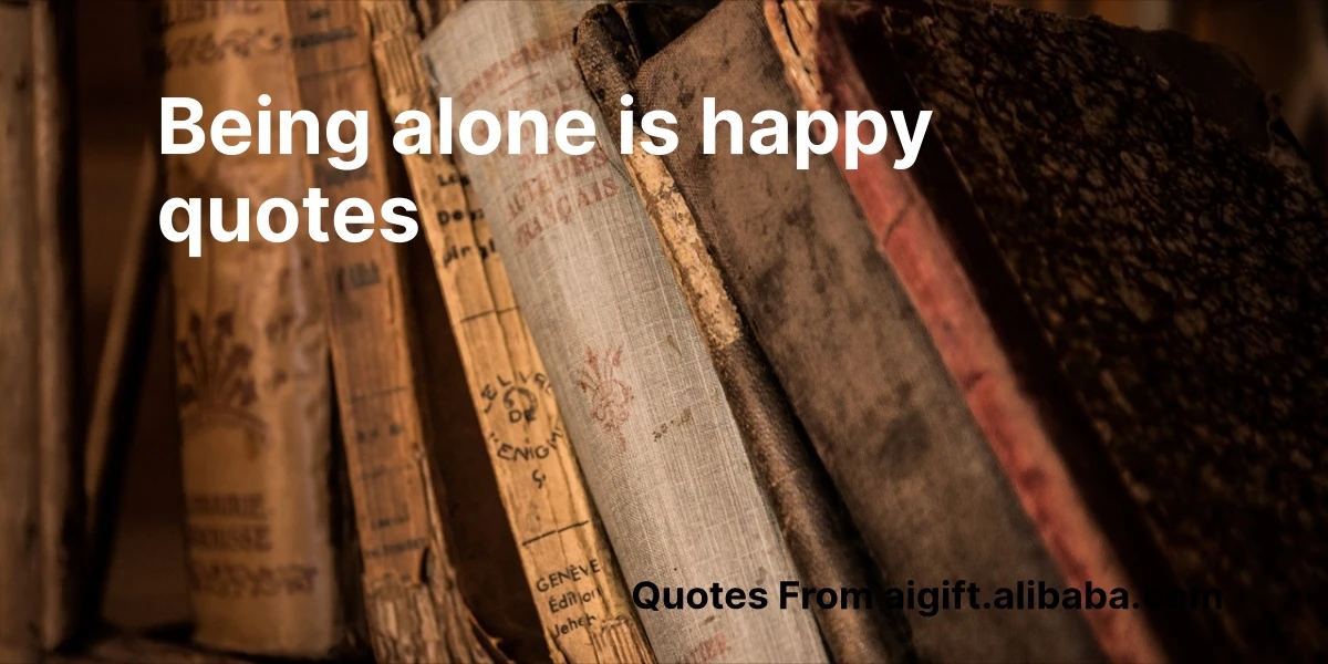 100+ Being Alone Is Happy Quotes: Embrace Solitude with Powerful Sayings