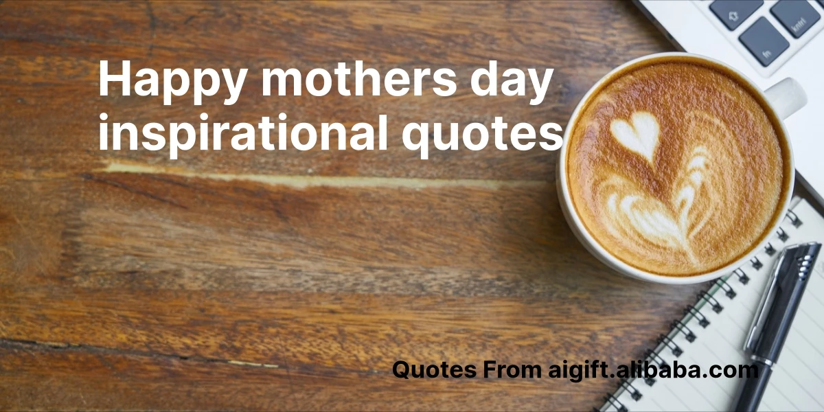 100+ Happy Mother's Day Inspirational Quotes to Touch Every Heart