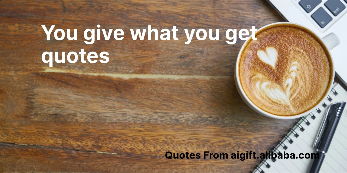 100+ You Give What You Get Quotes: Powerful Sayings That Reflect Life's ...